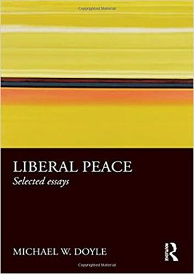 "Liberal Peace: Selected Essays" by Michael W. Doyle