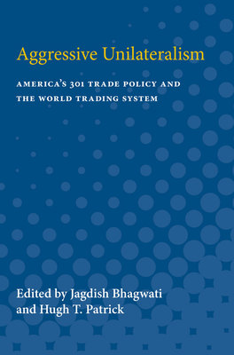 "Aggressive Unilateralism: Americas 301 Trade Policy and World Trading ...